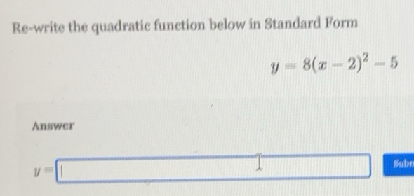 Solved: Re-write the quadratic function below in Standard Form y=8(x-2 ...