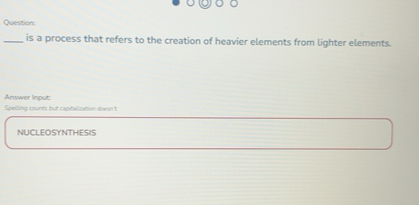 Solved: is a process that refers to the creation of heavier elements ...
