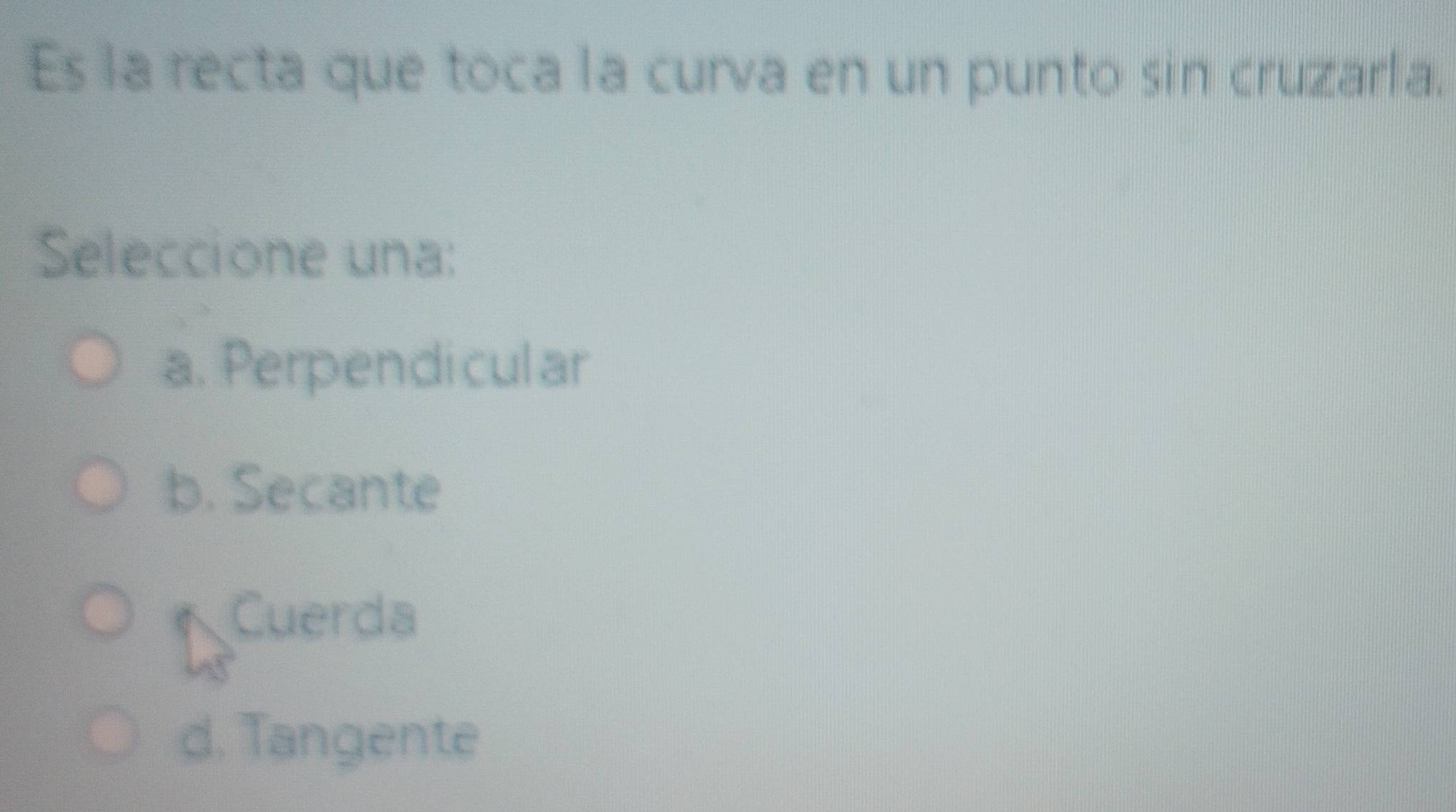 Resuelto:Es la recta que toca la curva en un punto sin cruzaría ...
