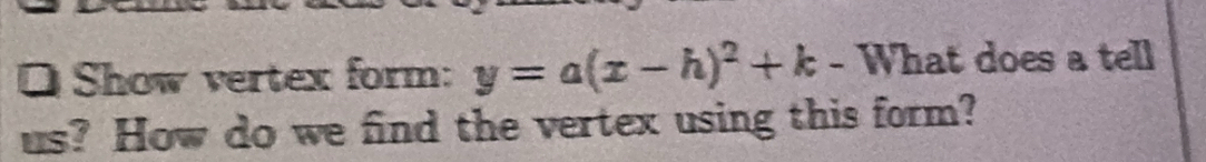 Solved: Show vertex form: y=a(x-h)^2+k - What does a tell us? How do we ...