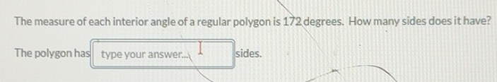 Solved: The measure of each interior angle of a regular polygon is 172 ...