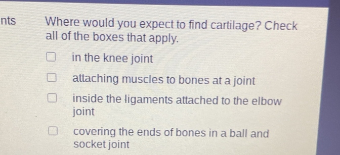 Solved: nts Where would you expect to find cartilage? Check all of the ...