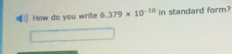 Solved: How do you write 6.379* 10^(-10) in standard form? [Math]