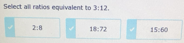 Solved: Select all ratios equivalent to 3:12. 2:8 18:72 15:60 [Math]