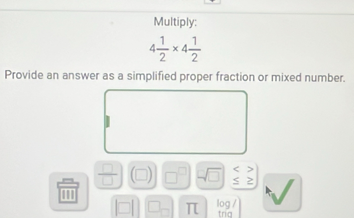 Solved: Multiply: 4 1/2 * 4 1/2 Provide an answer as a simplified ...