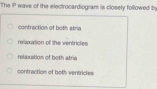 Solved: The P wave of the electrocardiogram is closely followed by ...