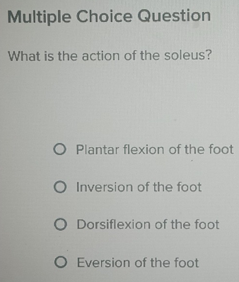 Solved: Question What is the action of the soleus? Plantar flexion of ...