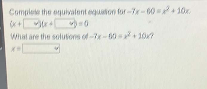 Solved: Complete the equivalent equation for-7x-60=x^2+10x. (x+ )(x+ ...