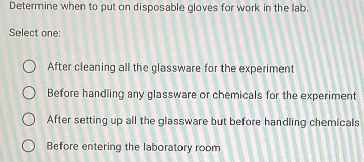 Solved: Determine when to put on disposable gloves for work in the lab ...