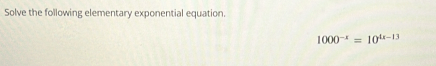 Solve the following elementary exponential equation. 1000^(-x)=10^(4x ...