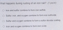 Solved: What happens during rusting of an iron nail? (1 point) Iron and ...