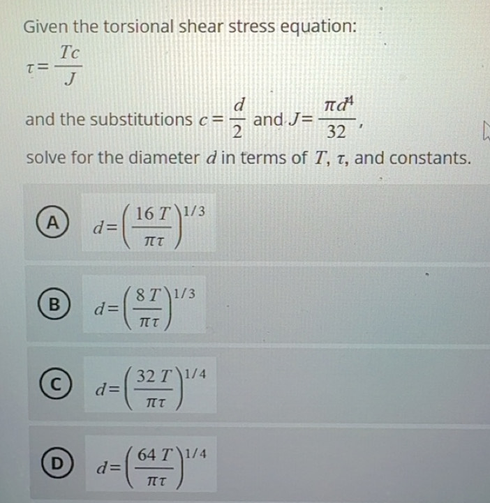 Solved: Given the torsional shear stress equation: tau = Tc/J and the ...