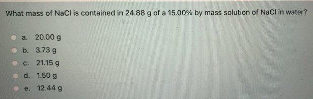 Solved: What mass of NaCl is contained in 24.88 g of a 15.00% by mass ...
