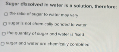 Solved: Sugar dissolved in water is a solution, therefore: the ratio of ...