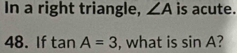 Solved: In a right triangle, ∠ A is acute. 48. If tan A=3 , what is sin ...