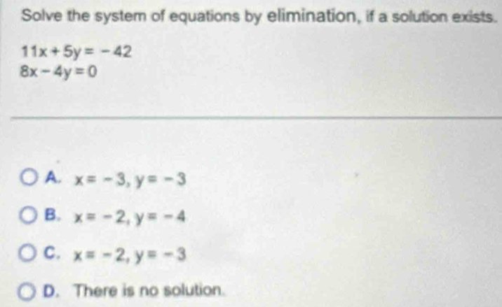 Solved: Solve the system of equations by elimination, if a solution exists. 11x+5y=-42 8x-4y=0 A ...