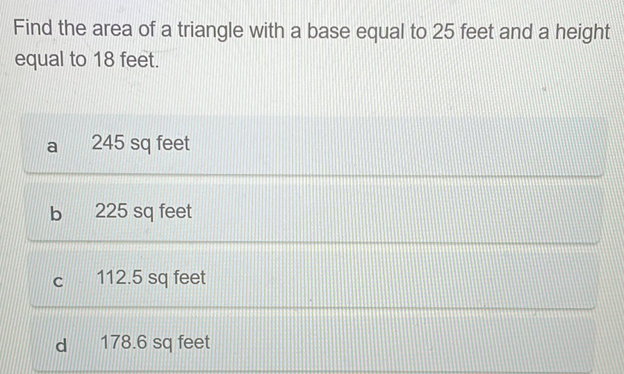 Solved: Find the area of a triangle with a base equal to 25 feet and a ...