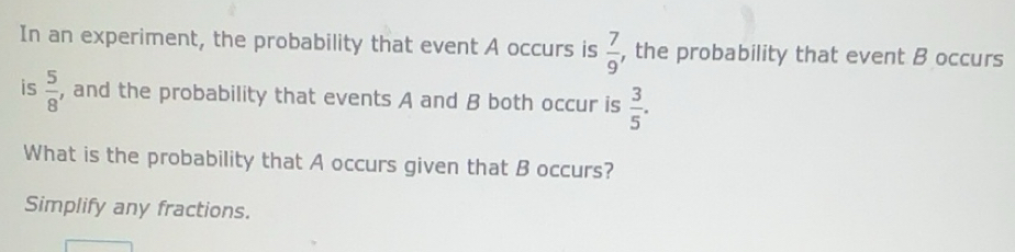 Solved: In an experiment, the probability that event A occurs is 7/9 ...