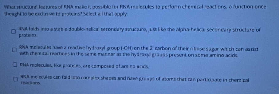 Solved: What structural features of RNA make it possible for RNA ...