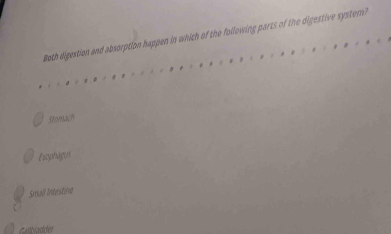 Solved: Both digestion and absorption happen in which of the following parts of the digestive ...