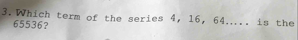 Solved: Which term of the series 4, 16, 64..... is the 65536? [Math]