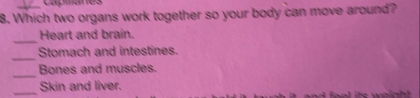 Solved: Captares 8. Which two organs work together so your body can ...