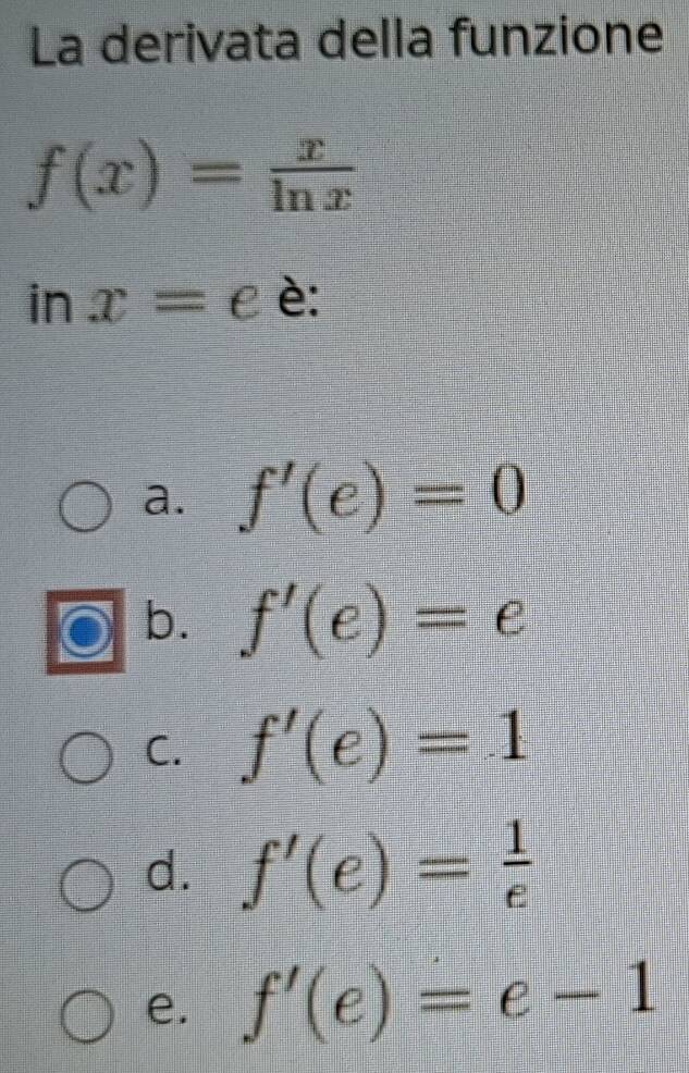 Risolto:La derivata della funzione f(x)= x/ln x inx=e è: a. f'(e)=0 b ...