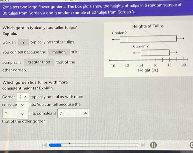 Ready Zane has two large flower gardens. The box plots show the heights ...