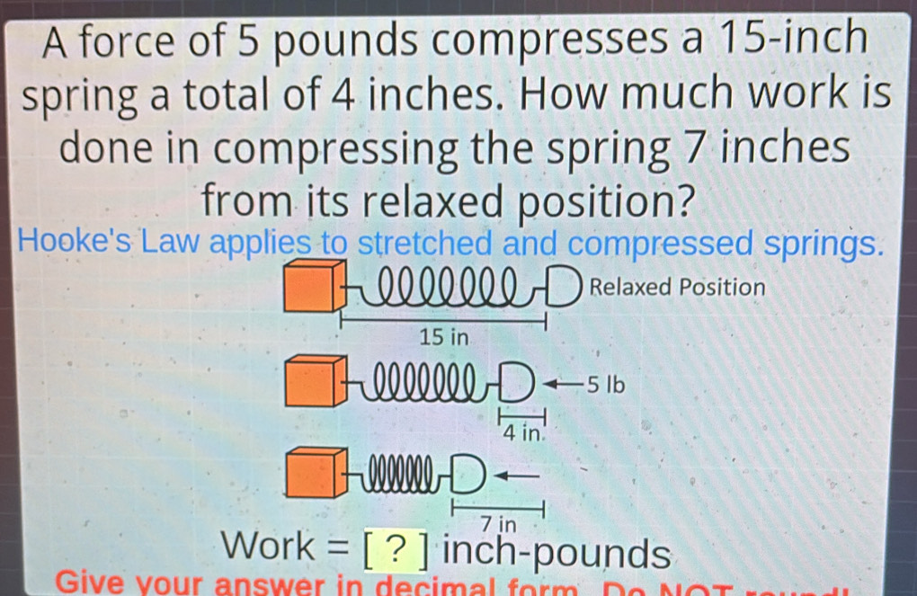 Solved: A force of 5 pounds compresses a 15-inch spring a total of 4 ...