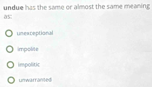 Solved: undue has the same or almost the same meaning as: unexceptional ...
