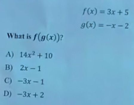 Solved: f(x)=3x+5 g(x)=-x-2 What is f(g(x)) ? A) 14x^2+10 B) 2x-1 C ...