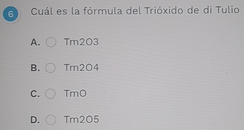 Resuelto:Cuál es la fórmula del Trióxido de di Tulio A. Tm203 B. Tm204 ...