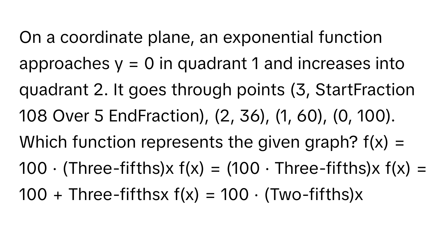 Solved: On a coordinate plane, an exponential function approaches y = 0 in quadrant 1 and ...