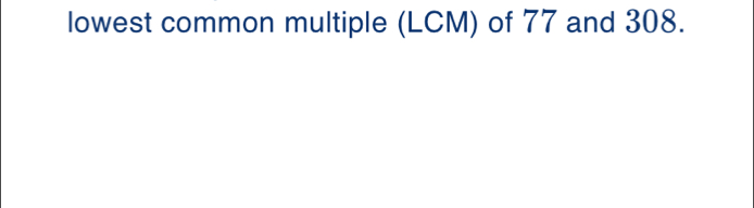 Solved: lowest common multiple (LCM) of 77 and 308. [Math]