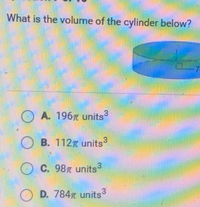 Solved: What is the volume of the cylinder below? 7 A. 196π units^3 B ...