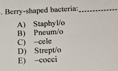 Solved: Berry-shaped bacteria:_ A) Staphyl/o B) Pneum/o C) -cele D ...