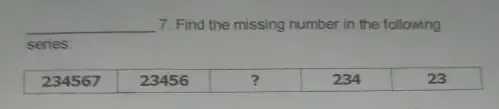 Solved: Find the missing number in the following series 234567 23456 ? 234 23 [Others]
