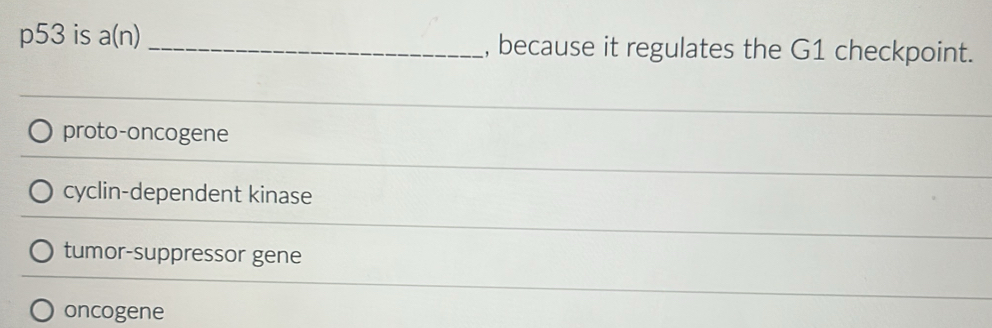 Solved: p53 is a(n) _, because it regulates the G1 checkpoint. proto ...