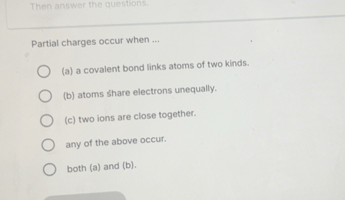 Solved: Then answer the questions. Partial charges occur when ... (a) a ...