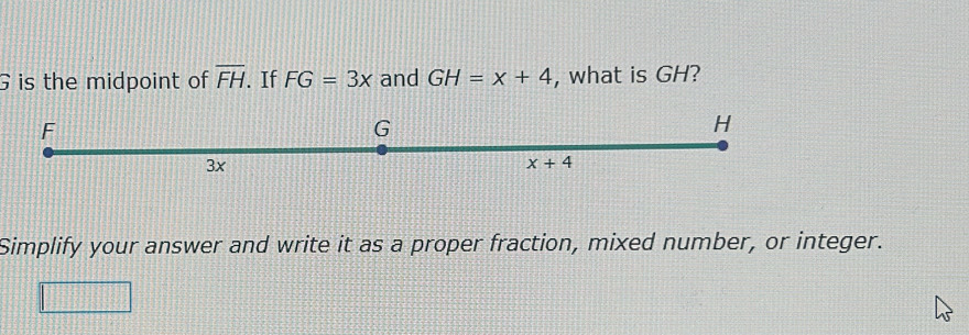 Solved: is the midpoint of overline FH. If FG=3x and GH=x+4 , what is GH? Simplify your answer ...