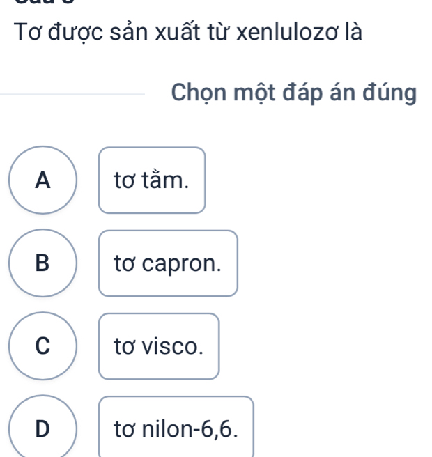 Giải quyết:Tơ được sản xuất từ xenlulozơ là Chọn một đáp án đúng A tơ ...