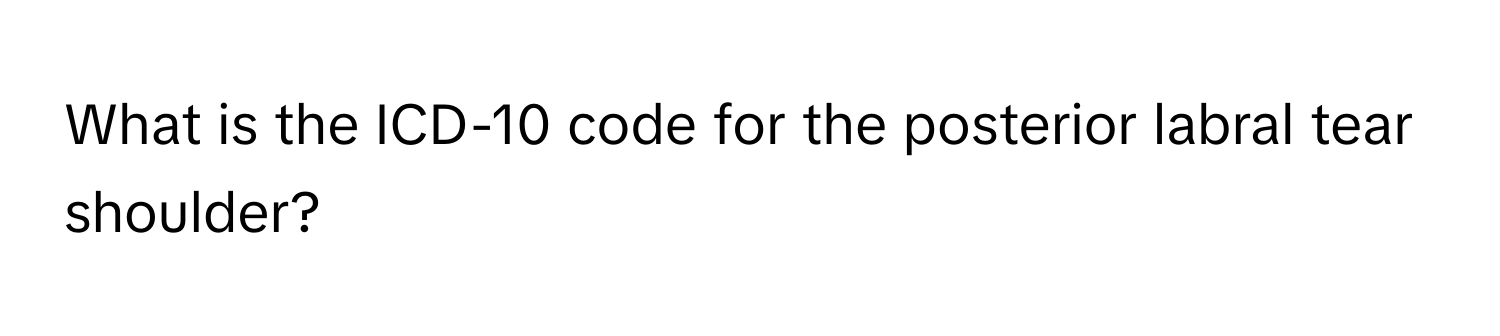 Solved: What is the ICD-10 code for the posterior labral tear shoulder ...
