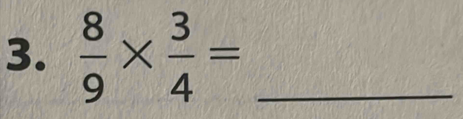 Solved: 8/9 * 3/4 = _ [Math]
