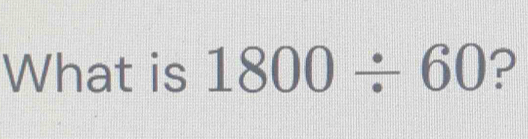 Solved: What is 1800/ 60 ? [Math]