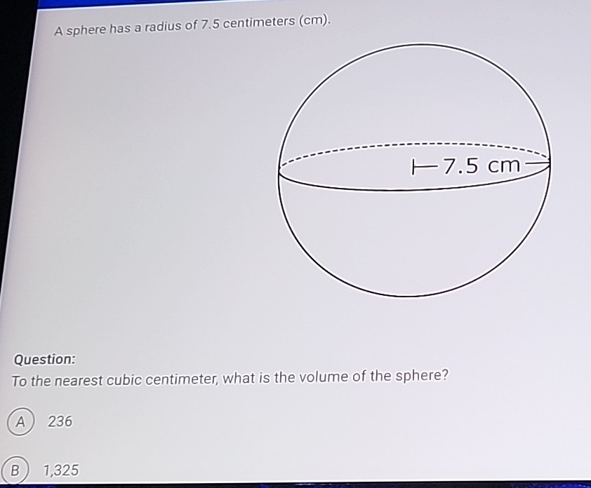 Solved: A sphere has a radius of 7.5 centimeters (cm). Question: To the nearest cubic centimeter ...