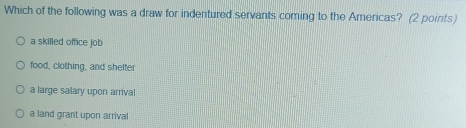 Solved: Which of the following was a draw for indentured servants ...