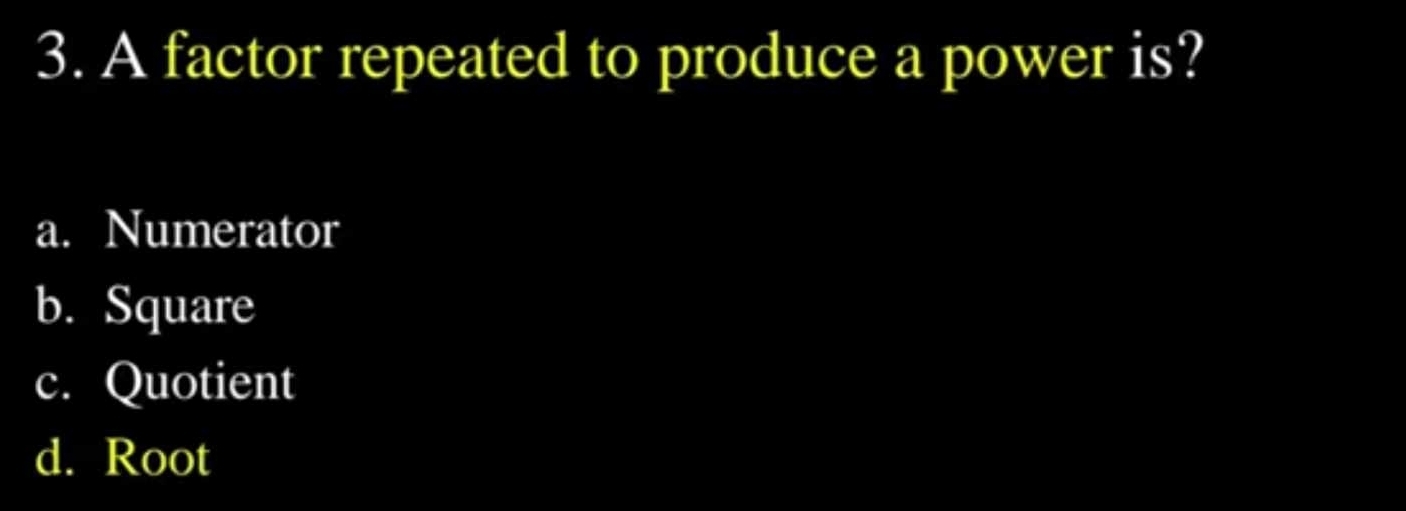 Solved: A factor repeated to produce a power is? a. Numerator b. Square ...