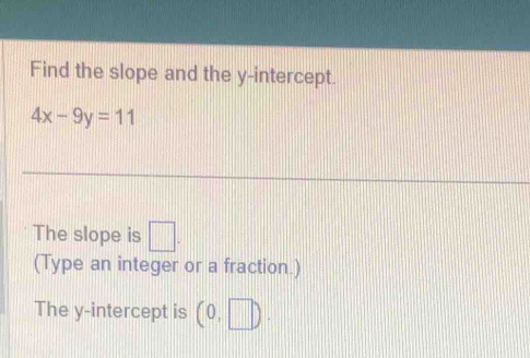 تم الحل:Find the slope and the y-intercept. 4x-9y=11 The slope is ...
