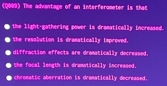 Solved: (Q009) The advantage of an interferometer is that the light ...