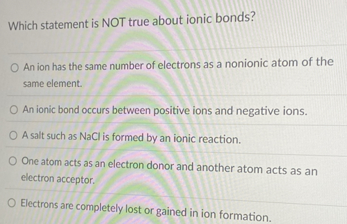 Solved: Which statement is NOT true about ionic bonds? An ion has the ...